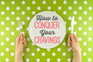System 10 Weight Loss » How to Conquer your Cravings…..